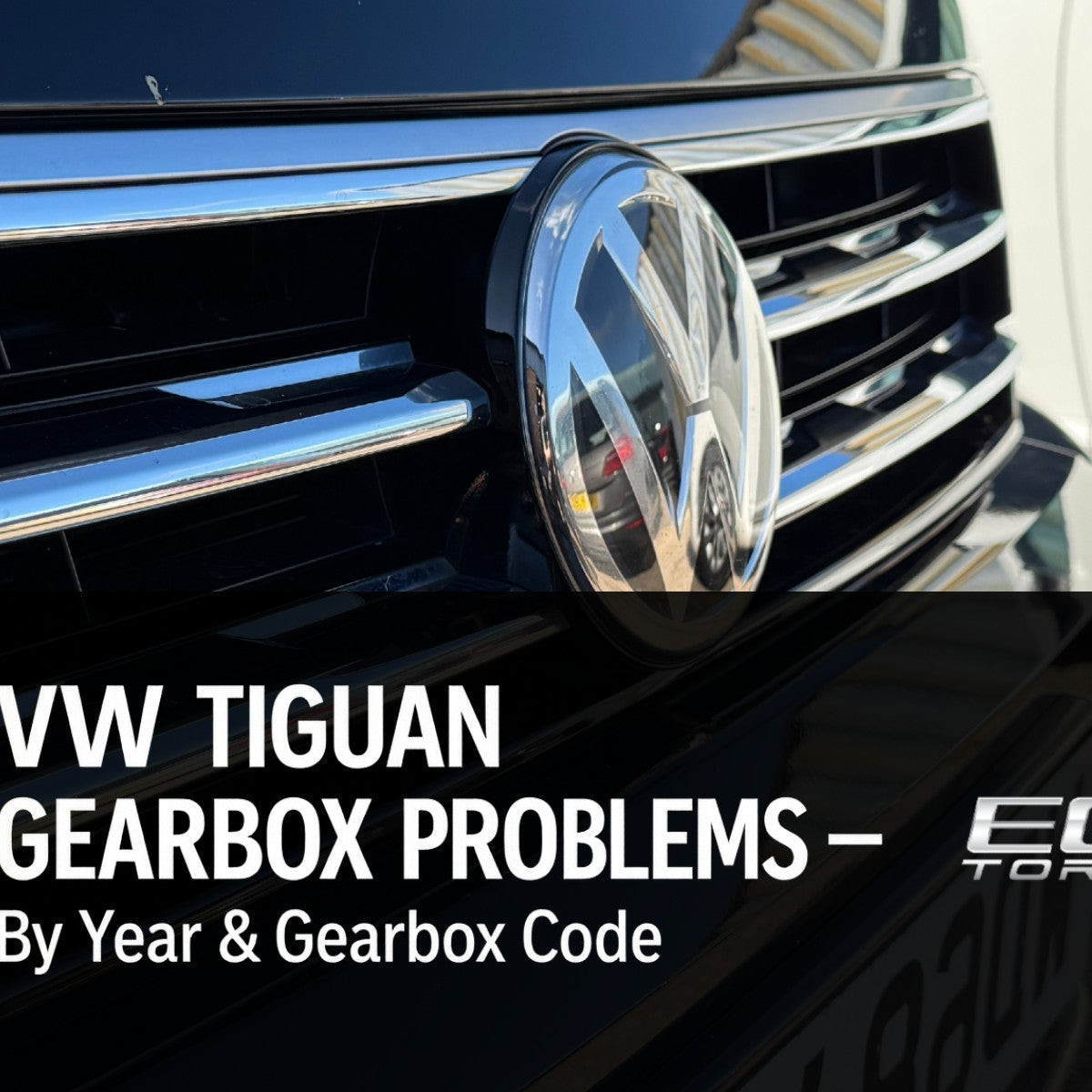 VW Tiguan Gearbox Problems — By Year & Gearbox Code – Eco Torque